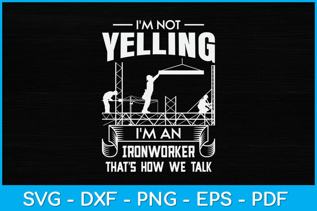 I'm Not Yelling I'm An Ironworker That’s How We Talk Svg Design - So Fontsy