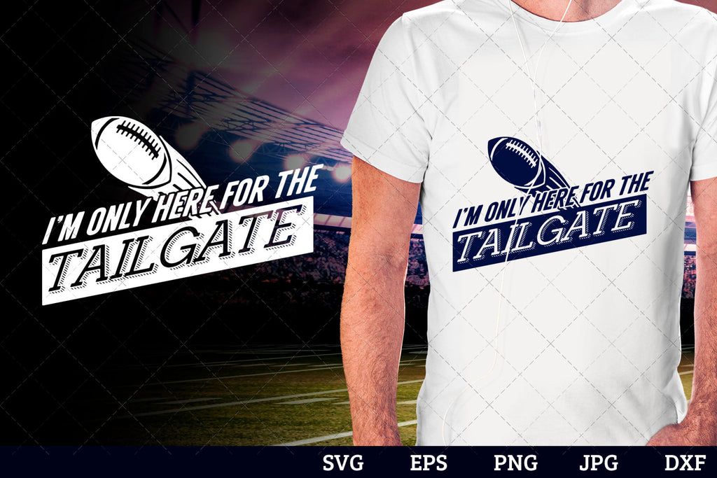 I'm only here for the tailgate Superbowl Football Sayings svg file for ...