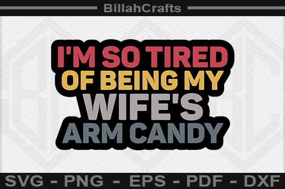 I'm So Tired Of Being My Wife's Arm Candy SVG File - So Fontsy