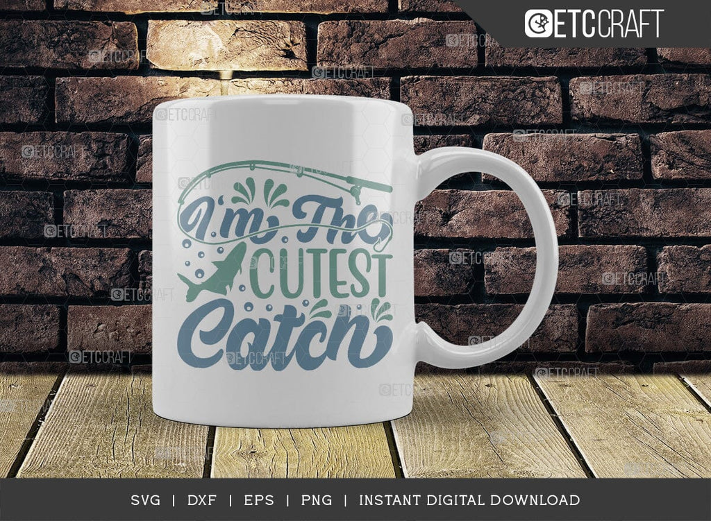Im The Cutest Catch SVG Cut File, Happy Fishing Svg, Fishing Quotes ...