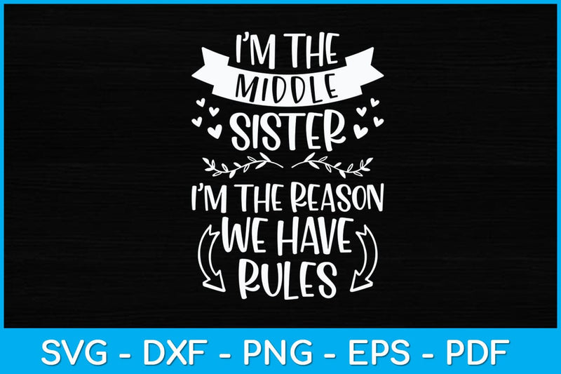 I’m The Middle Sister I'm The Reason We Have Rules Siblings Svg Design ...
