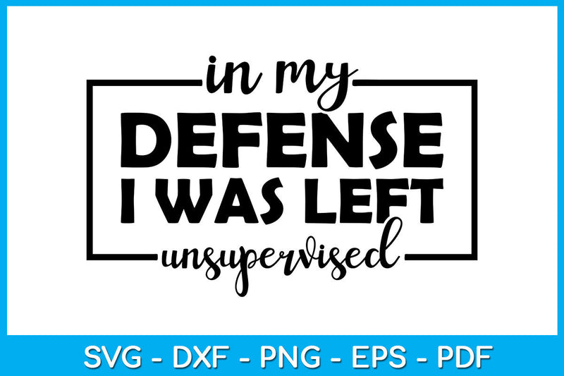 In My Defense I Was Left Unsupervised SVG PNG PDF Cut File - So Fontsy