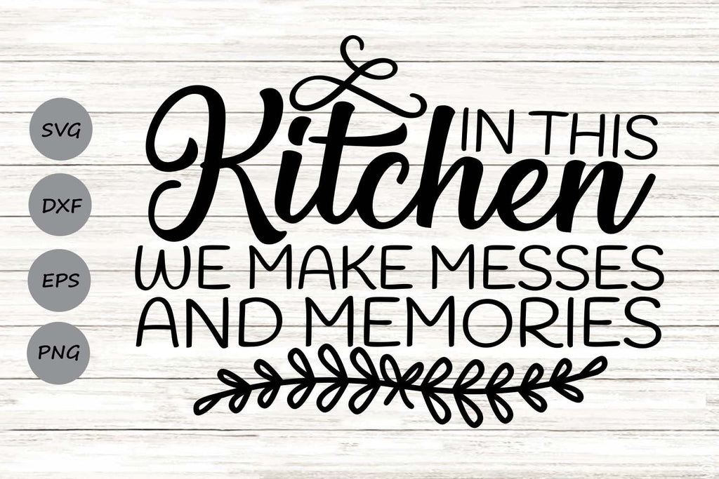In This Kitchen We Make Messes And Memories| Kitchen SVG Cutting Files ...