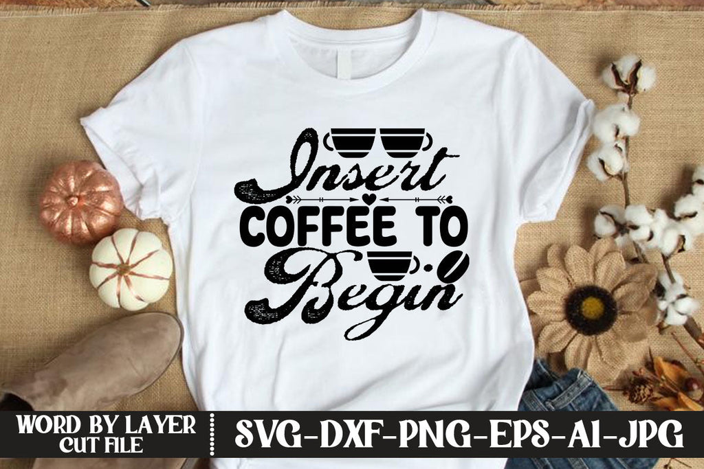 Insert Coffee To Begin SVG DESIGN - So Fontsy