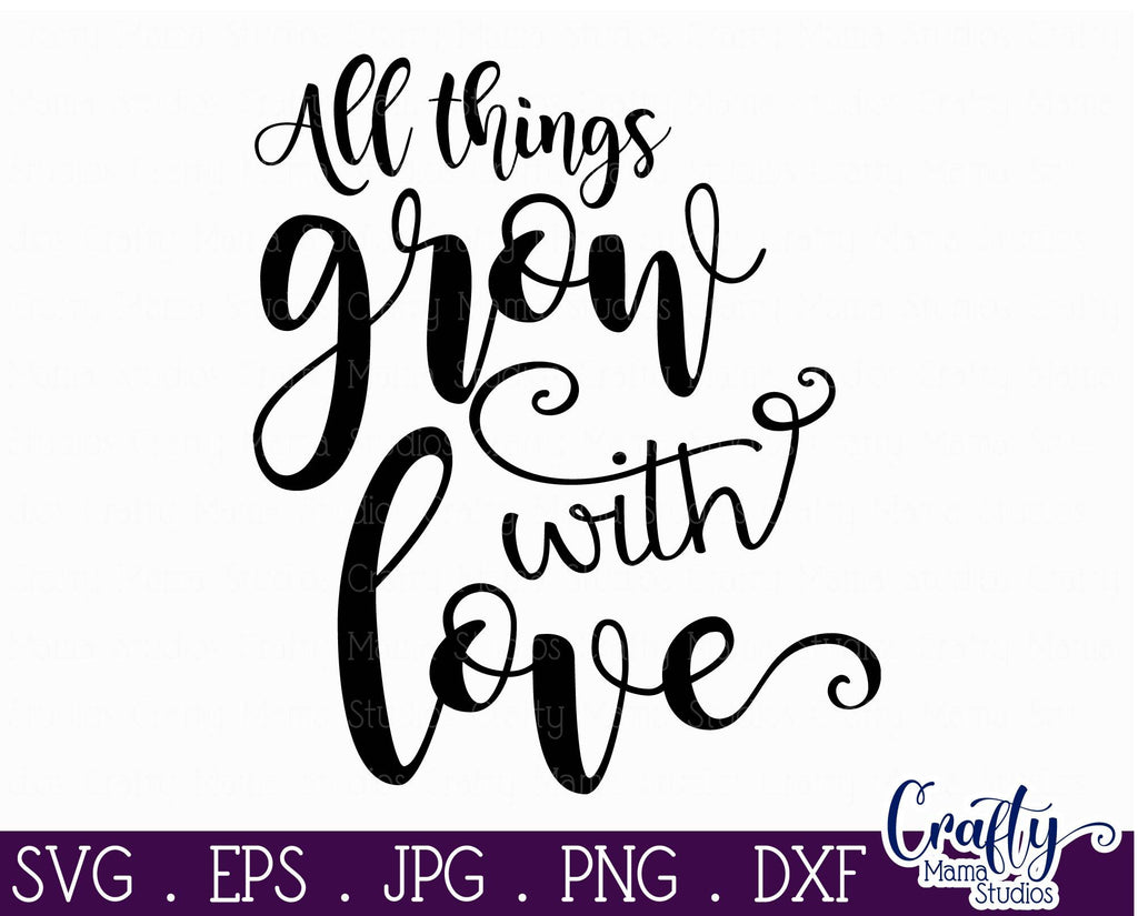 Inspirational Svg - All Things Grow With Love Svg - So Fontsy