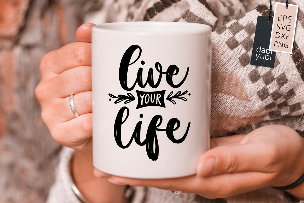 Inspirational SVG Live Your Life Quotes - So Fontsy