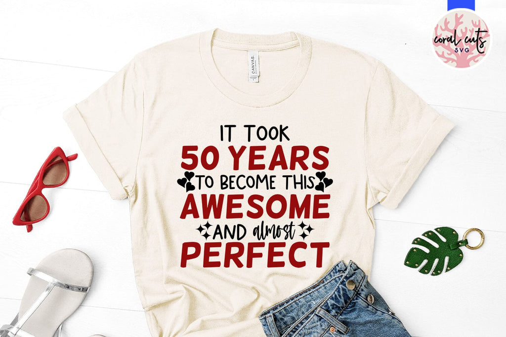 It took me 50 years to become this awesome and almost perfect - So Fontsy