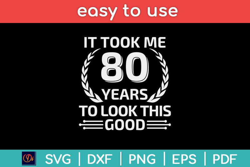 It Took Me 80 Years To Look This Good 80th Birthday Svg Design - So Fontsy