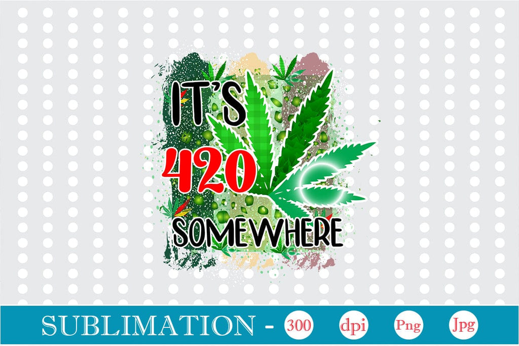 It's 420 Somewhere Sublimation SVGs,Quotes and Sayings,Food & Drink,On ...