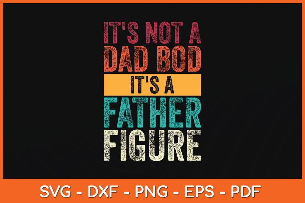 It's Not A Dad Bod Its A Father Figure Svg Cutting File - So Fontsy