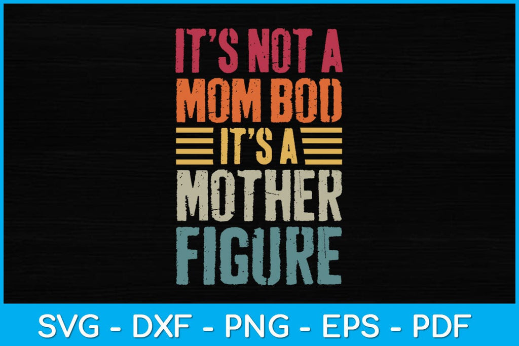 It's Not A Mom Bod Its A Mother Figure Funny Mothers Day Svg File - So ...