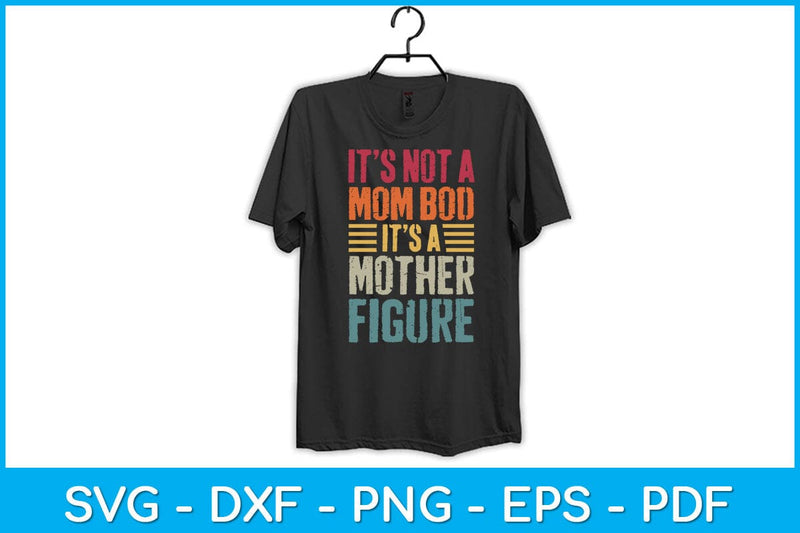 It's Not A Mom Bod Its A Mother Figure Funny Mothers Day Svg File - So ...