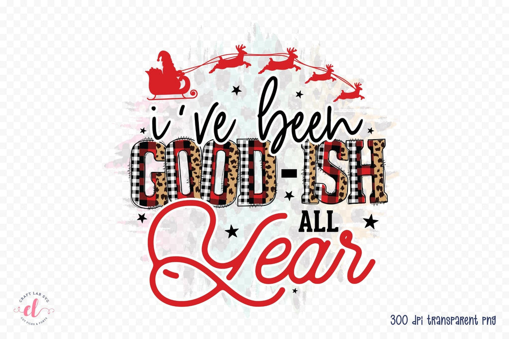 I've Been Good-Ish All Year PNG Sublimation - So Fontsy