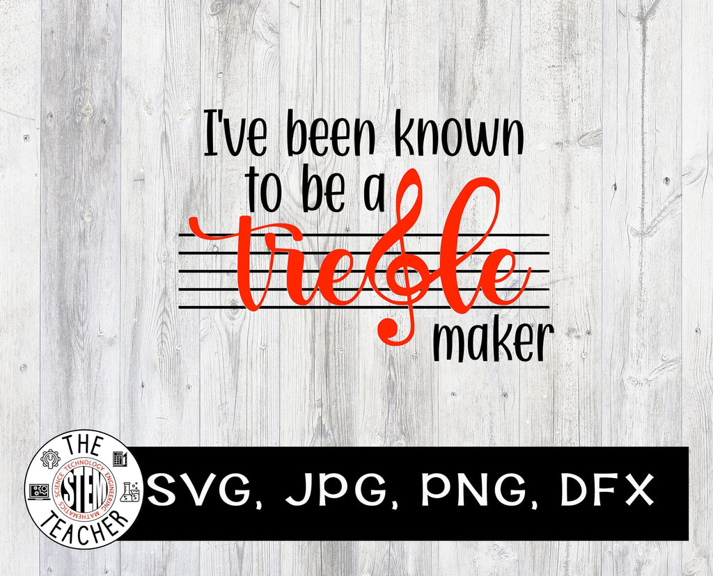 I've been know to be a treble maker | Music teacher SVG - So Fontsy