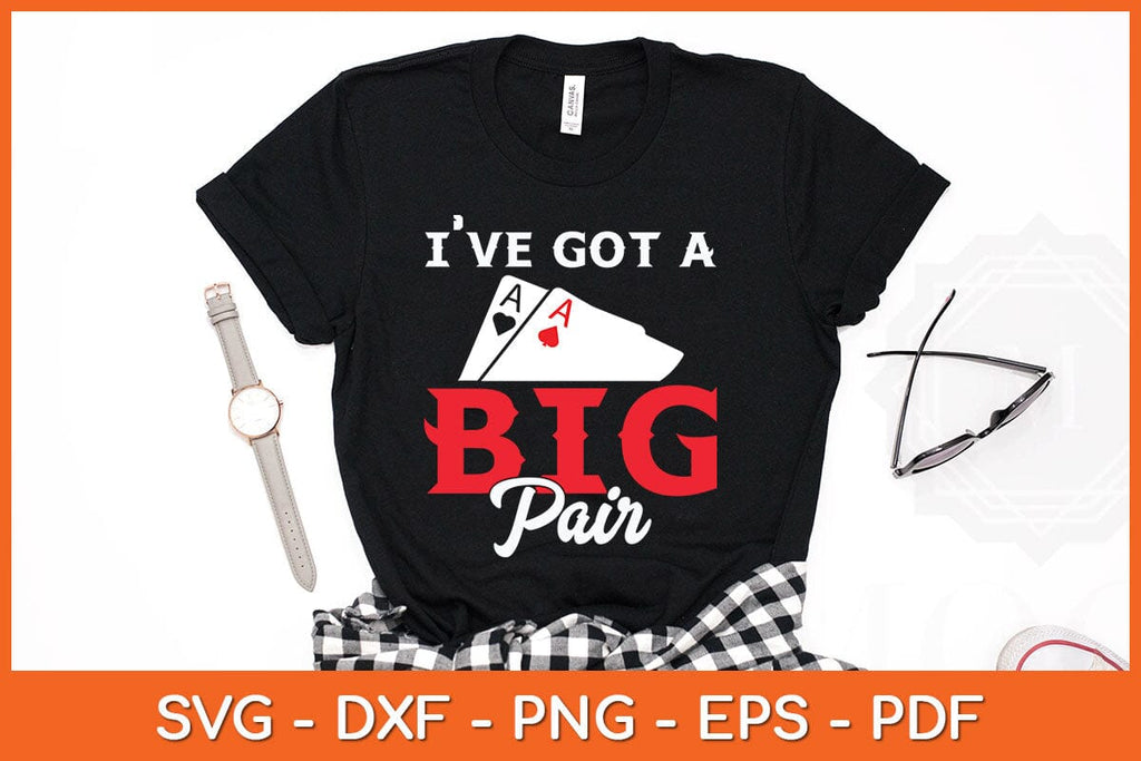 I've Got A Big Pair Funny Svg Cutting File - So Fontsy