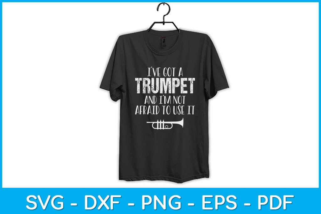 I've Got A Trumpet And I'm Not Afraid To Use It Svg Cutting File - So ...