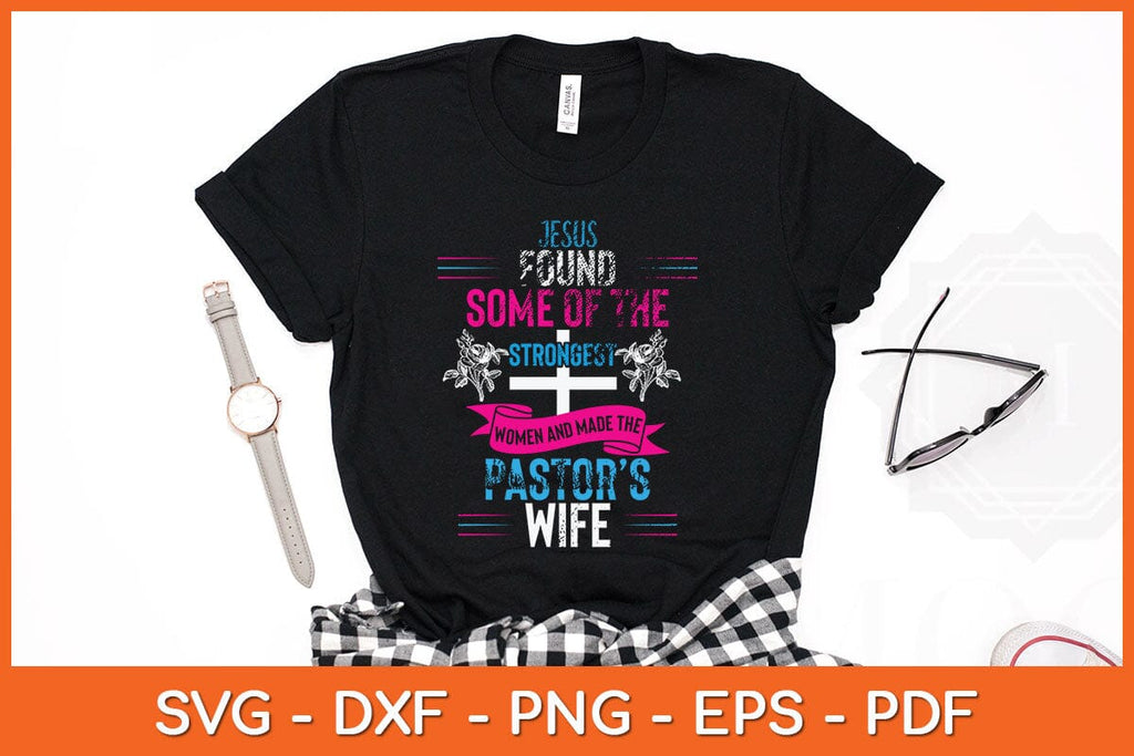 Jesus Found Some Of The Strongest Women And Made The Pastor’s Wife Svg ...
