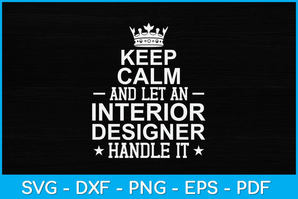 Keep Calm And Let An Interior Designer Handle It Svg Design - So Fontsy
