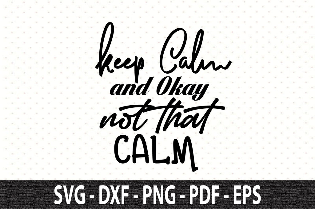 Keep Calm and Okay Not That Calm svg - So Fontsy
