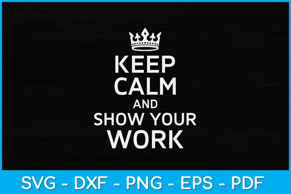 Keep Calm and Show Your Work Funny Math Teacher Svg Design - So Fontsy