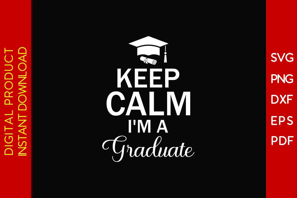 Keep Calm I'm A Graduate Graduation SVG PNG PDF Cut File - So Fontsy