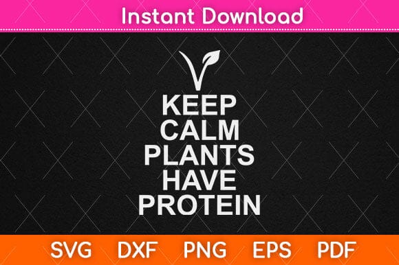 Keep Calm Plants Have Protein Svg Design - So Fontsy