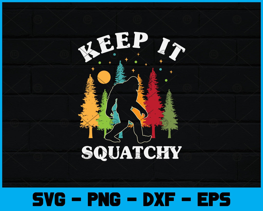 Keep it Squatchy Funny Bigfoot Yeti Sasquatch Svg Design - So Fontsy