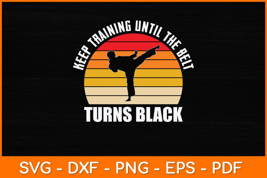 Keep Training Until The Belt Turns Black Svg Design - So Fontsy