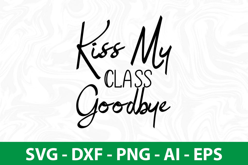 Kiss My Class Goodbye SVG - So Fontsy