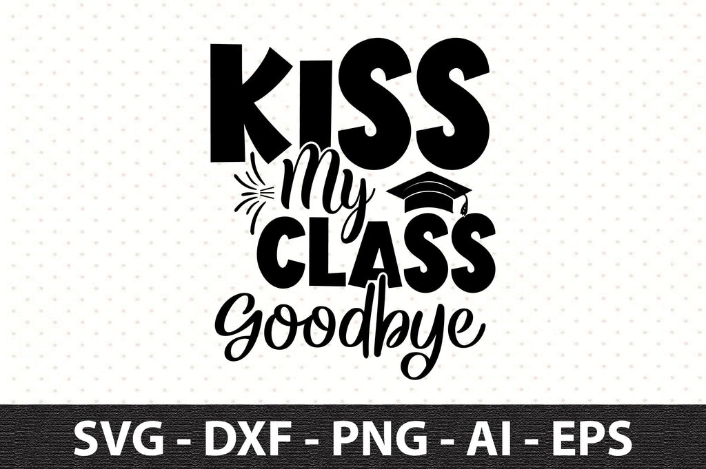 Kiss My Class Goodbye SVG - So Fontsy