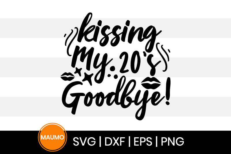 Kissing my 20s goodbye, birthday svg quote - So Fontsy