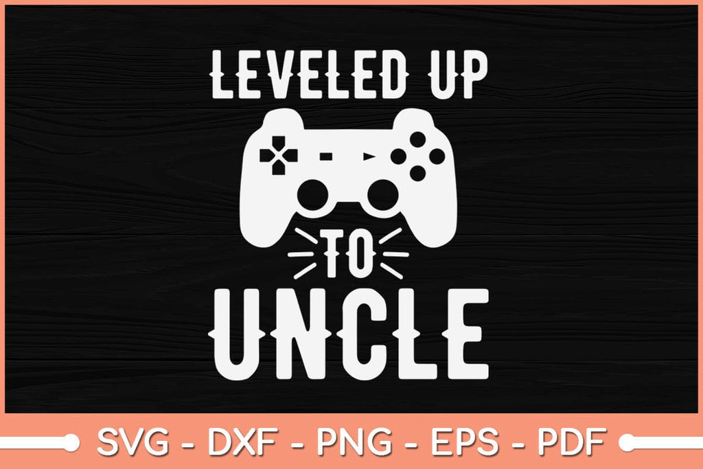Leveled Up To Uncle Video Gamer Svg Design - So Fontsy