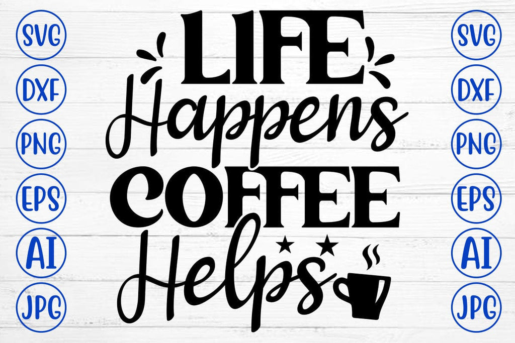 Life Happens Coffee Helps SVG Cut File - So Fontsy