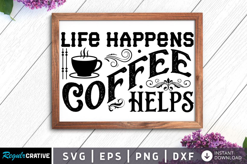 Life happens coffee helps SVG - So Fontsy