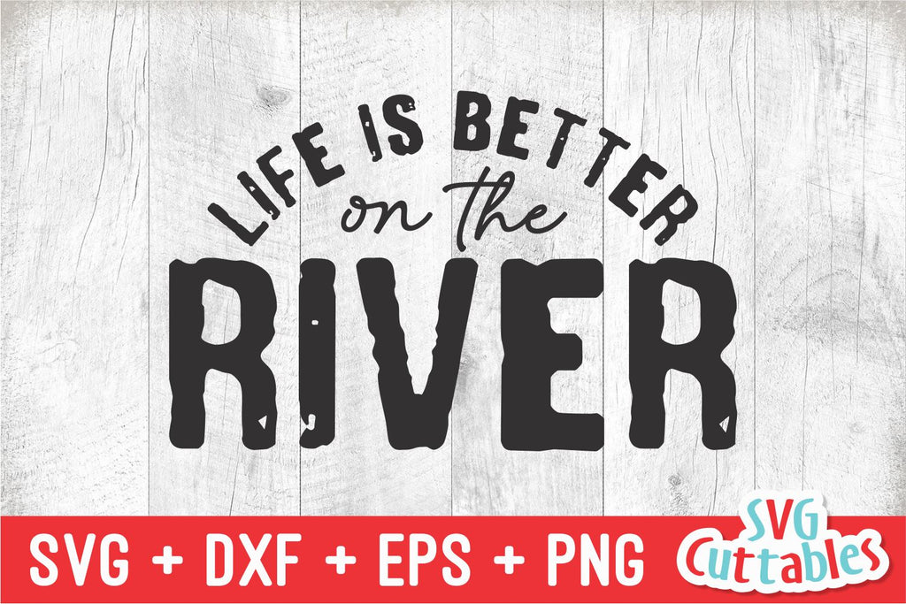 Life Is Better On The River svg - River Cut File - svg - dxf - eps - p ...