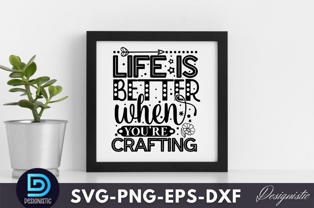 Life is better when you're crafting , Crafting Svg Design - So Fontsy