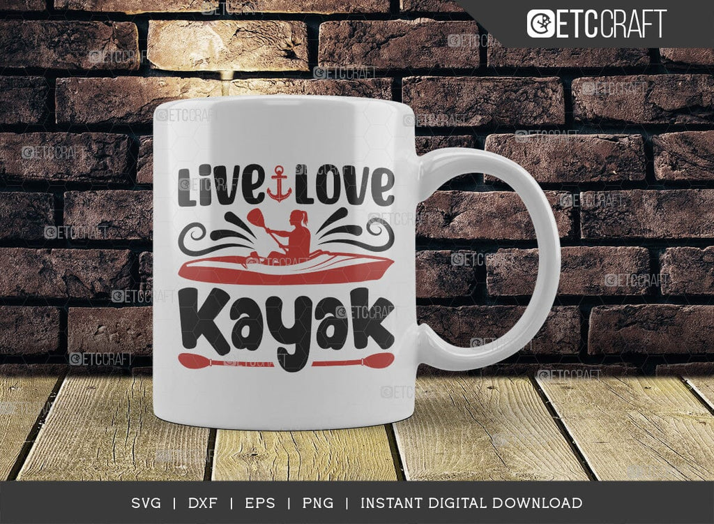 Live Love Kayak SVG Cut File, Kayak Svg, Kayak Life Svg, Canoe Svg ...