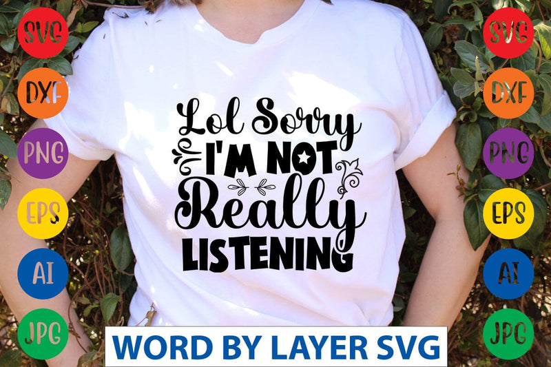 Lol Sorry I'm Not Really Listening SVG Design - So Fontsy