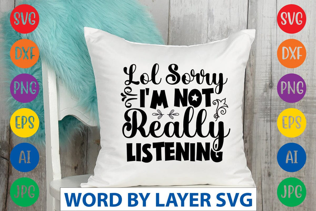 Lol Sorry I'm Not Really Listening SVG Design - So Fontsy