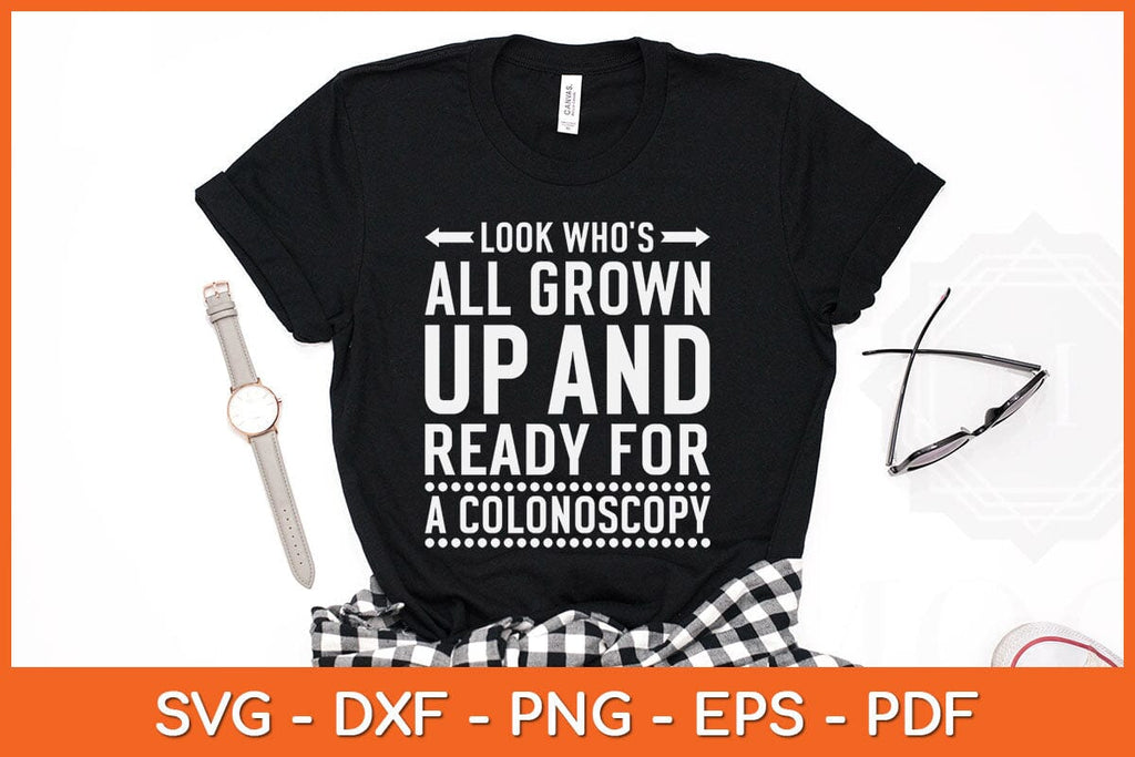 Look Who's All Grown Up And Ready For A Colonoscopy Svg Design - So Fontsy