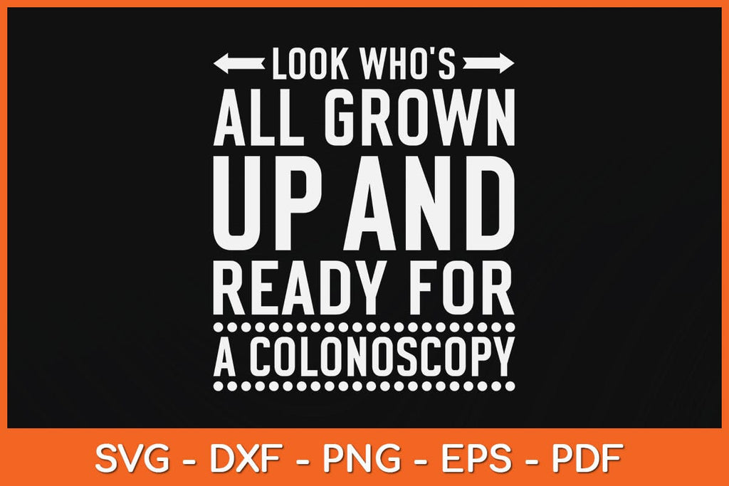 Look Who's All Grown Up And Ready For A Colonoscopy Svg Design - So Fontsy
