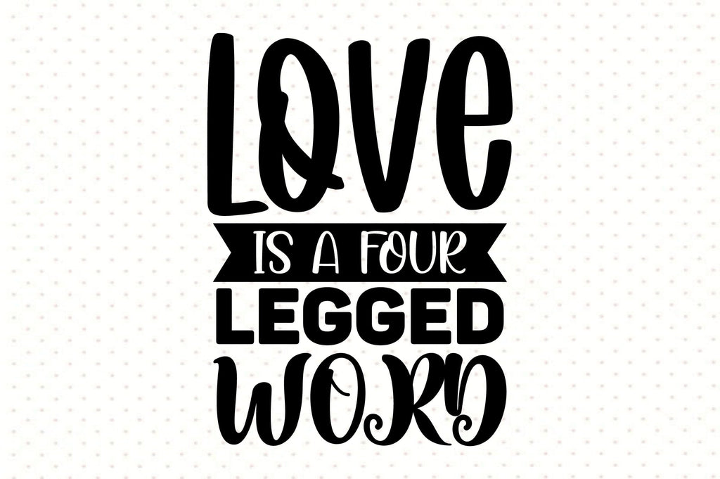 Love is a Four Legged Word svg - So Fontsy