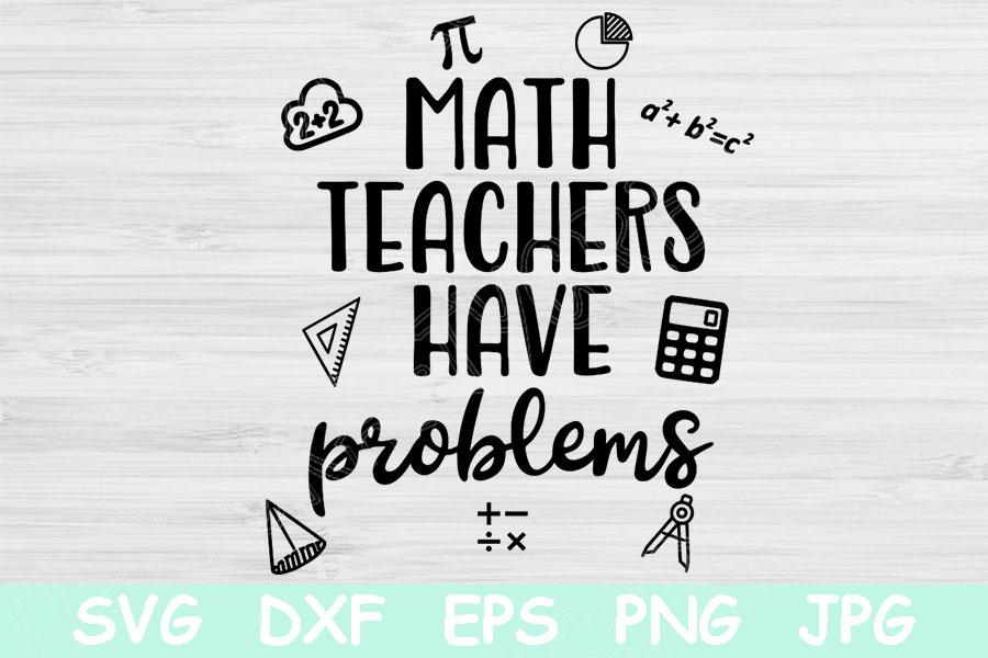 Math Teacher Svg, Math Teachers Have Problems Svg, Teacher Appreciation ...