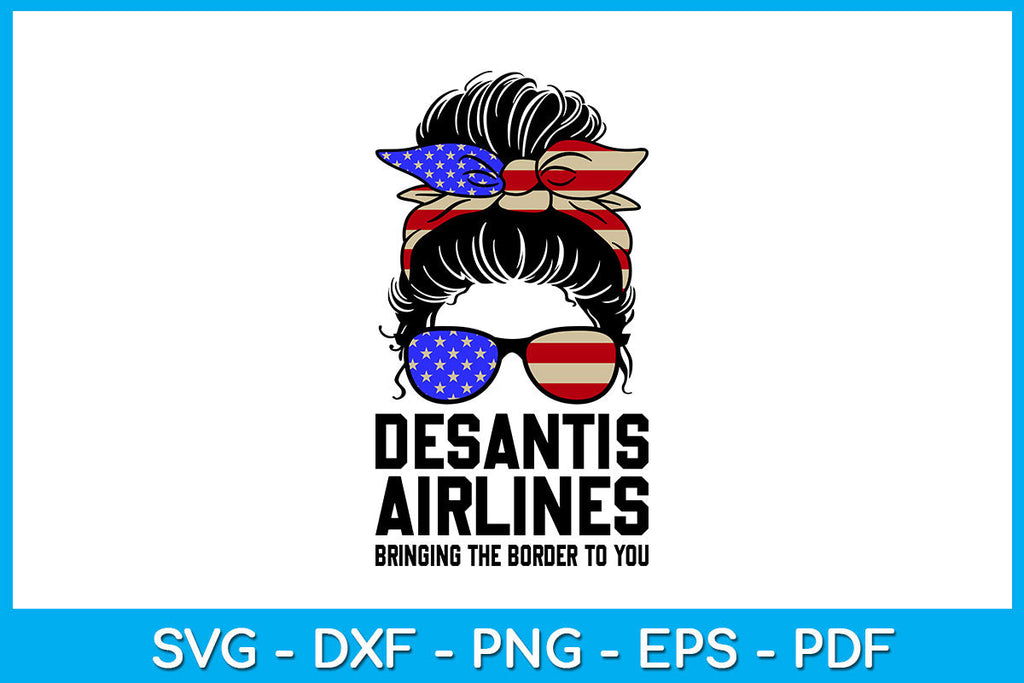 Messy Bun USA Flag Desantis Airlines Bringing The Border To You SVG ...