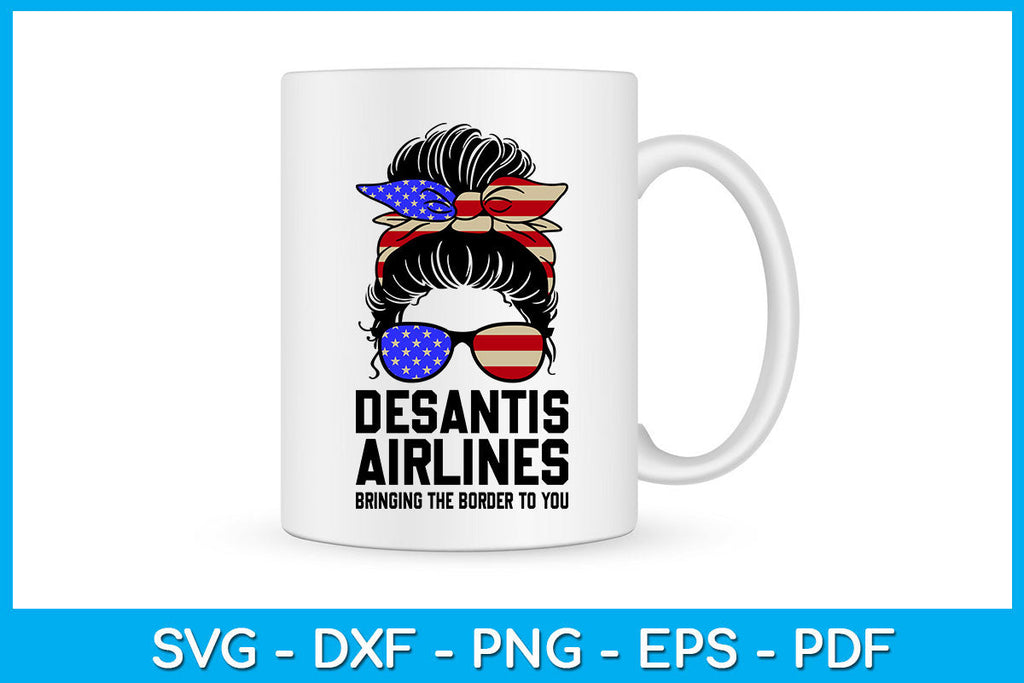Messy Bun USA Flag Desantis Airlines Bringing The Border To You SVG ...