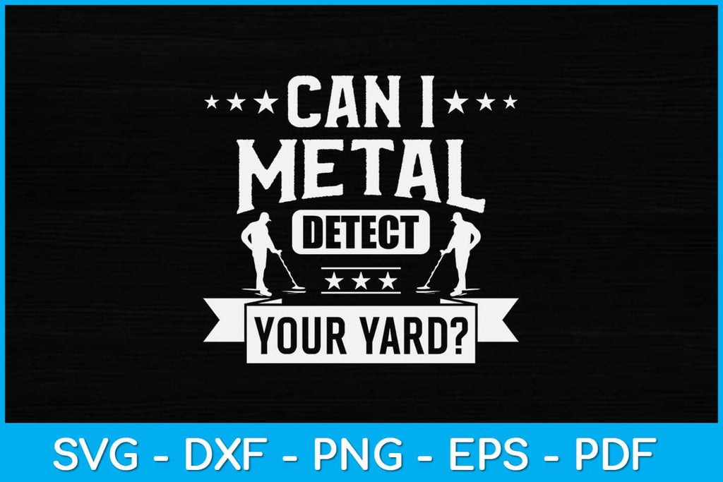 Metal Detecting Can I Metal Detect Your Yard Detectorist Svg Design ...