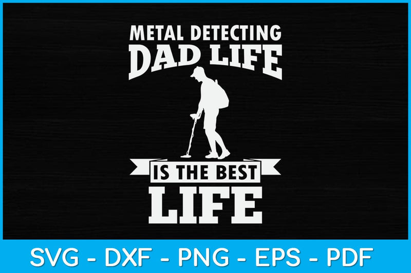 Metal Detecting Dad Life Is The Best Life Svg Design - So Fontsy