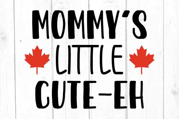 Mommy’s Little Cute-Eh Svg - So Fontsy