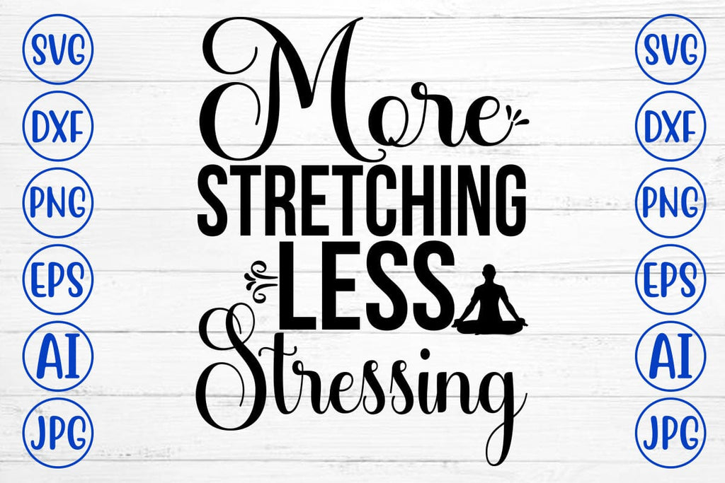 More Stretching Less Stressing SVG Cut File - So Fontsy