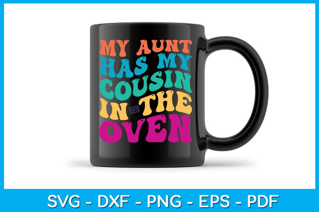 My Aunt Has My Cousin In The Oven SVG PNG PDF Cut File - So Fontsy